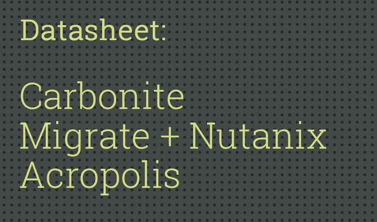 Carbonite Migrate + Nutanix Acropolis | Carbonite Carbonite Migrate + Nutanix Acropolis | Carbonite
